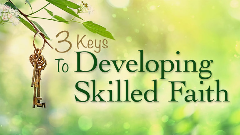 3 Keys To Developing Skilled Faith - KCM Europe